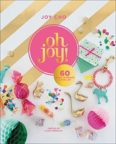Oh Joy!: 60 Ways to Create & Give Joy by Joy Cho - Book Outlet