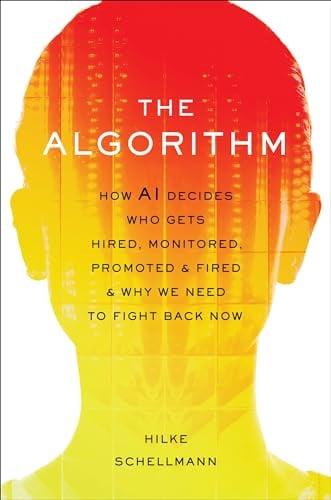 The Algorithm: How AI Decides Who Gets Hired, Monitored, Promoted, and ...