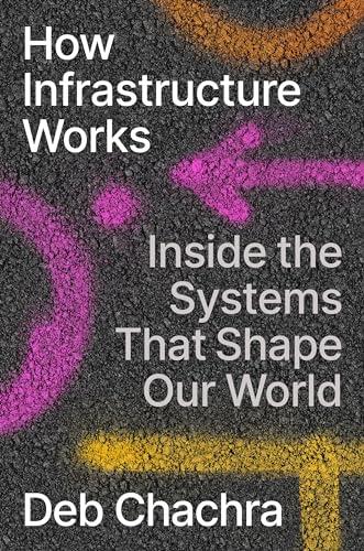 How Infrastructure Works: Inside the Systems That Shape Our World by ...