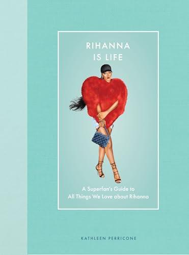 Rihanna Is Life: A Superfan’s Guide to All Things We Love About Rihanna ...