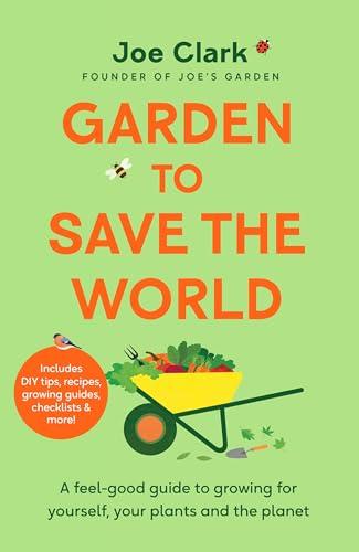 Garden To Save The World: A Feel-Good Guide to Growing for Yourself ...