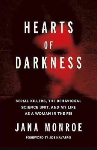 Hearts of Darkness: Serial Killers, the Behavioral Science Unit, and My ...