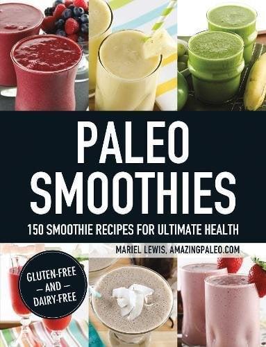 Paleo Smoothies: 150 Smoothie Recipes for Ultimate Health by Mariel ...