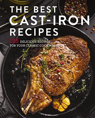 The Best Cast Iron Cookbook: 125 Delicious Recipes for Your Cast-Iron ...