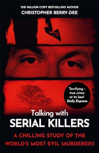 Talking With Serial Killers: A Chilling Study of the World’s Most Evil ...